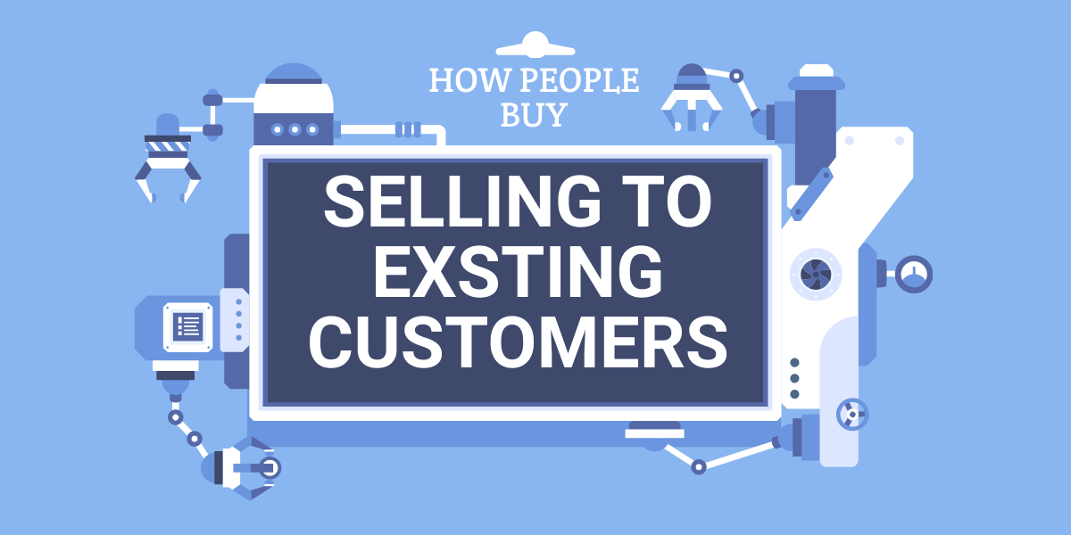 How People Buy – Selling To Existing Customers